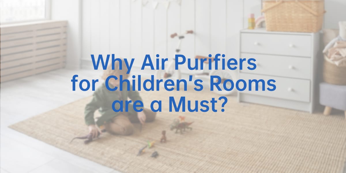 Why Air Purifiers for Children’s Rooms are a Must？ - ANTOPHEALTH